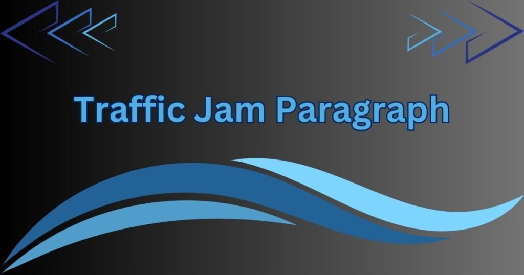 Traffic Jam Paragraph for Class 4 to HSC (100 to 300 Words)